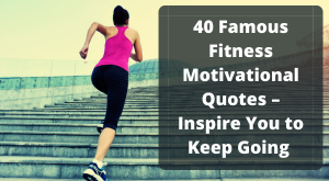 40 Famous Fitness Motivational Quotes – Inspire You to Keep Going - The ...