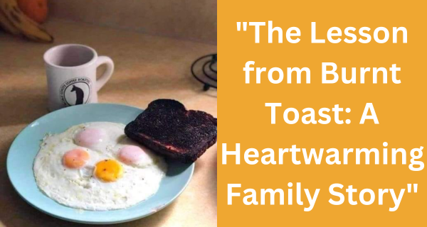 "The Lesson from Burnt Toast: A Heartwarming Family Story" - The Best Media